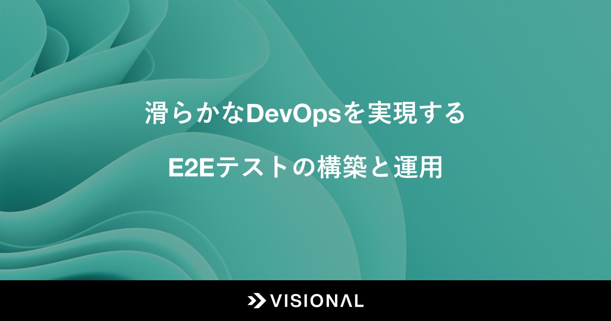 滑らかなDevOpsを実現するE2Eテストの構築と運用 - Visional Engineering Blog