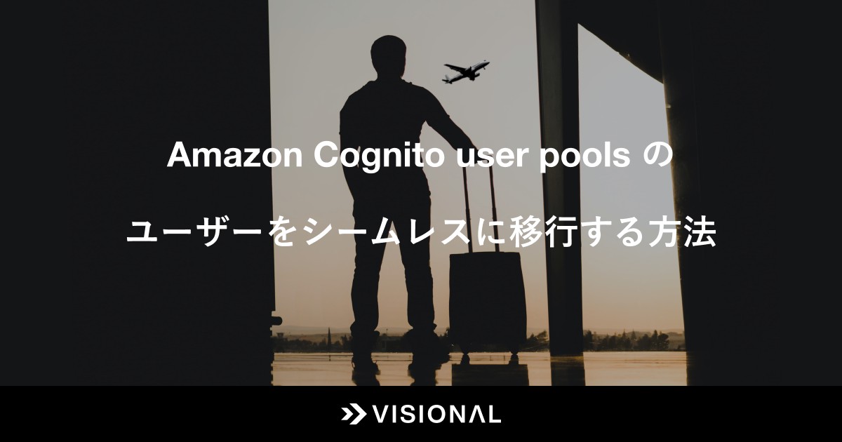 Amazon Cognito user pools のユーザーをシームレスに移行する方法 - Visional Engineering Blog