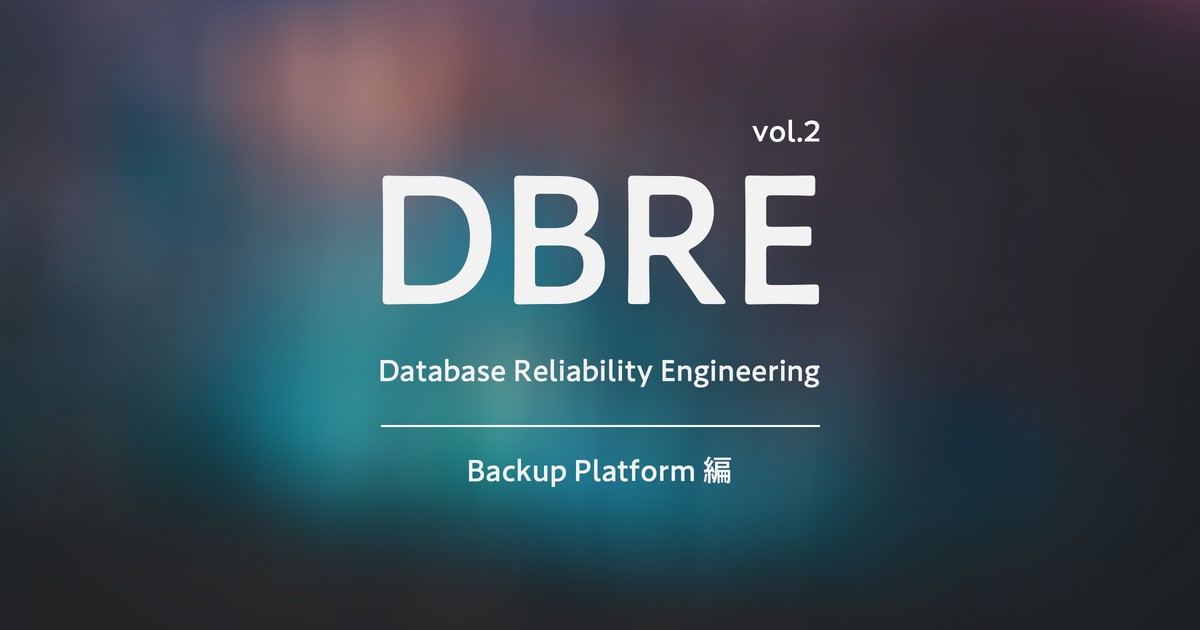 DBRE(Database Reliability Engineering) の活動 〜 Backup Platform 編 ...